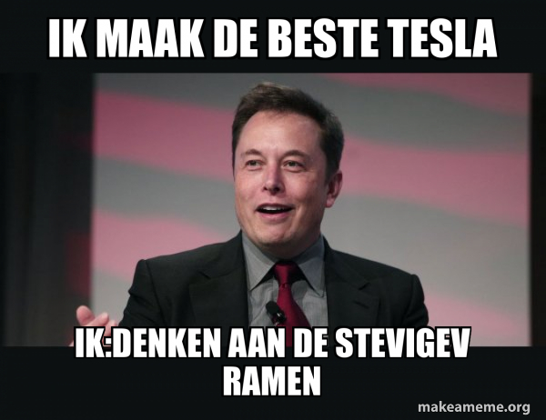 ik maak de beste tesla ik:denken aan de stevigev ramen - Elon Musk Meme ...
