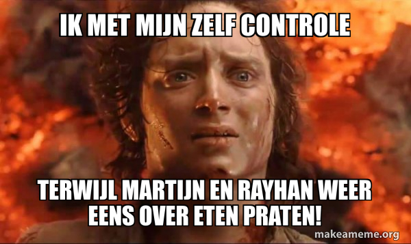 Ik met mijn zelf controle Terwijl Martijn en Rayhan weer eens over eten ...