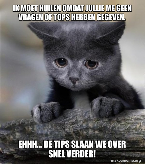 ik moet huilen omdat jullie me geen vragen of tops hebben gegeven. ehhh ...