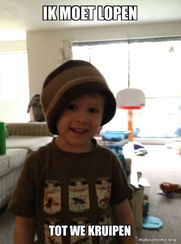 ik moet lopen tot we kruipen - Scumbag Toddler Meme Generator