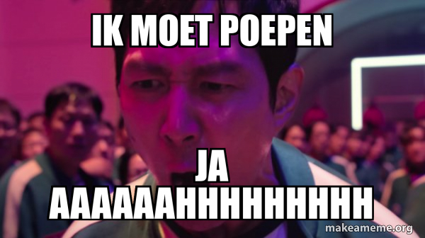 ik moet poepen ja aaaaaahhhhhhhhh - I've Played These Games Before Meme ...