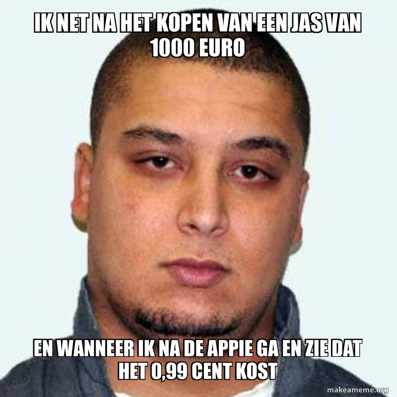 Ik net na het kopen van een jas van 1000 euro En wanneer ik na de appie ...