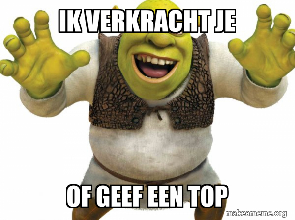 ik verkracht je of geef een top - Shrek Meme Generator