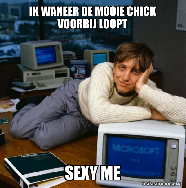 Ik waneer de mooie chick voorbij loopt Sexy me - Sexy Bill Gates Meme ...