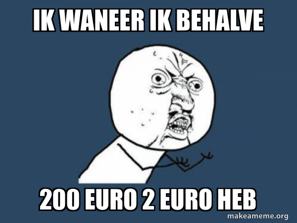 Ik waneer ik behalve 200 euro 2 euro heb - Y U No Meme Generator