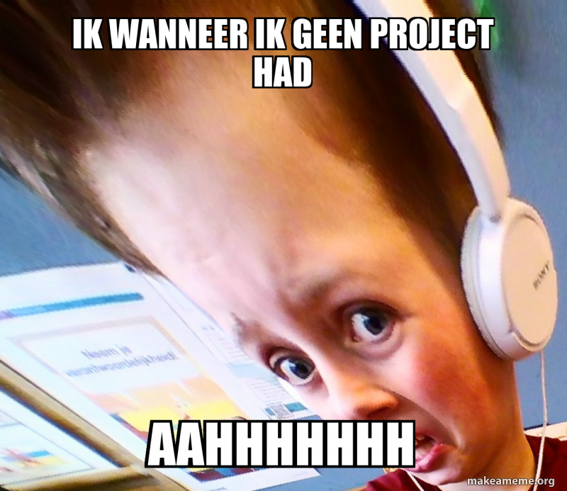 ik WANNEER ik geen project had aahhhhhhh Meme Generator