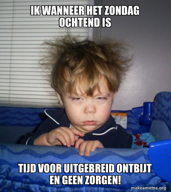 Ik wanneer het zondag ochtend is Tijd voor uitgebreid ontbijt en geen ...