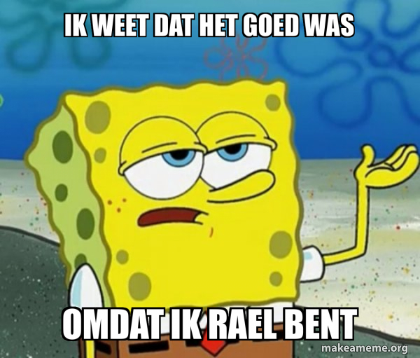 IK WEET DAT HET GOED WAS OMDAT IK RAEL BENT - Tough SpongeBob Meme ...