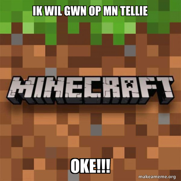 ik wil gwn op mn tellie oke!!! - Minecraft Meme Generator