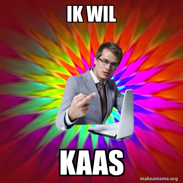 ik wil kaas - Not Always Overly Suave IT Guy Meme Generator