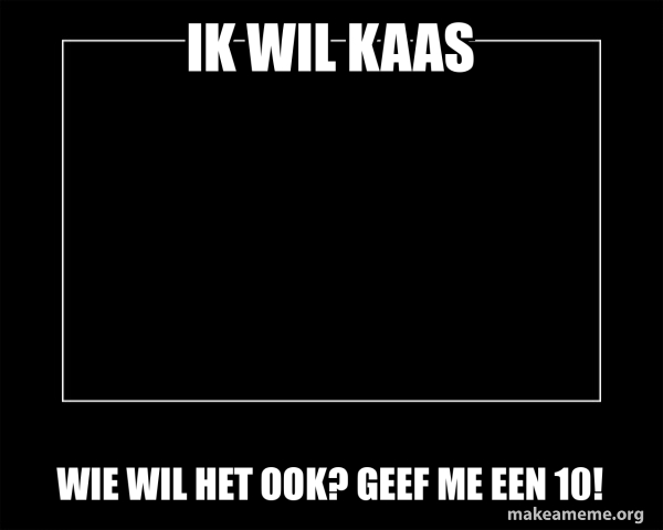 ik wil kaas wie wil het ook? geef me een 10! - Motivational Meme Meme ...