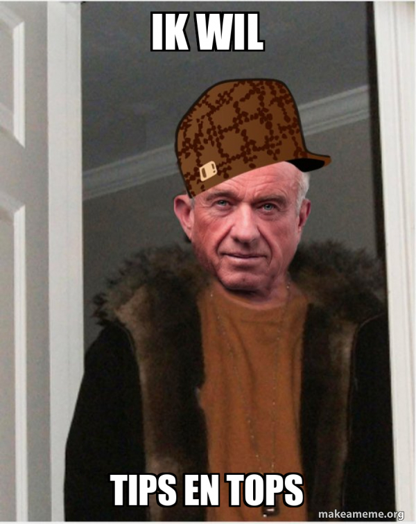 ik wil tips en tops - Scumbag RFK Meme Generator