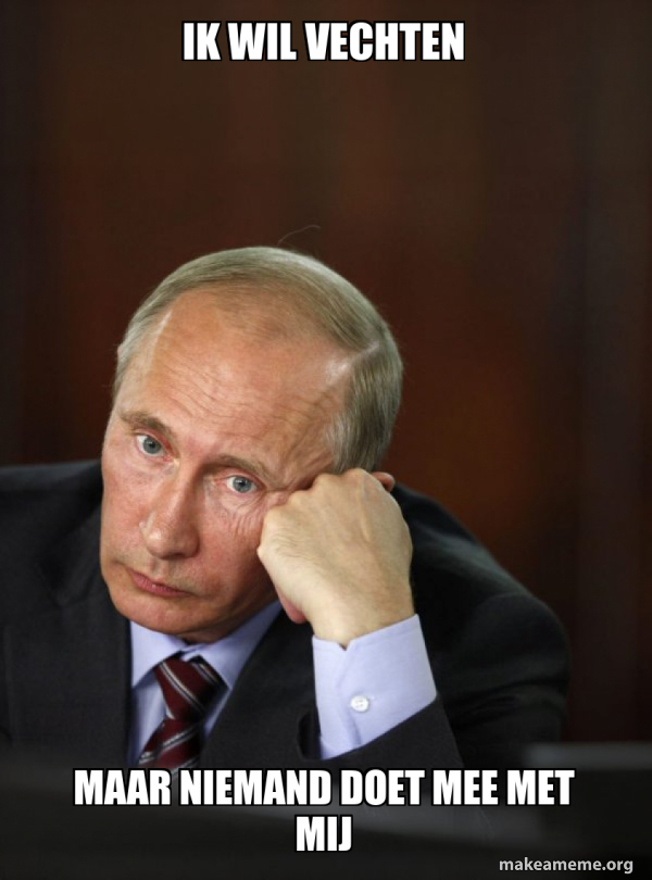 ik wil vechten maar niemand doet mee met mij - Contemplative Putin Meme ...