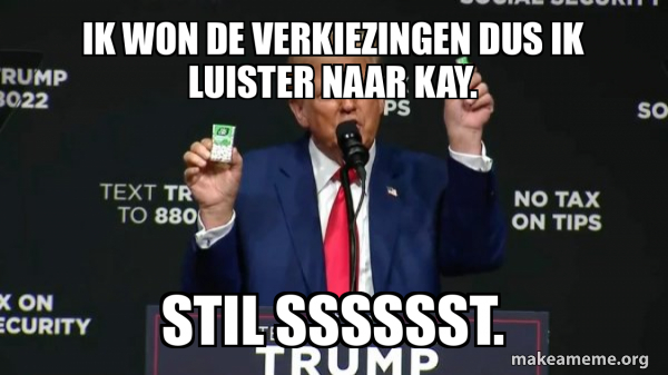 ik won de verkiezingen dus ik luister naar kay. stil sssssst. - Trump ...