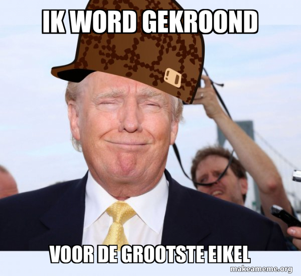 ik word gekroond voor de grootste eikel - Scumbag Donald Trump Meme ...