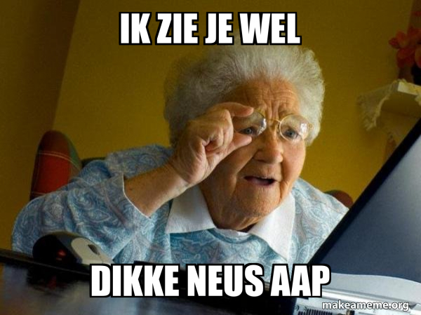 ik zie je wel dikke neus aap - Internet Grandma Meme Generator