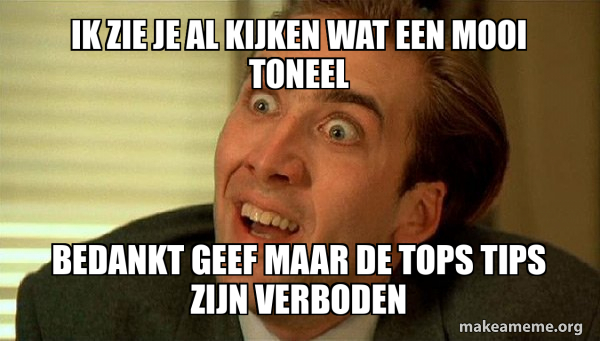 Ik zie je al kijken WAT EEN MOOI TONEEL bedankt geef maar de tops tips ...