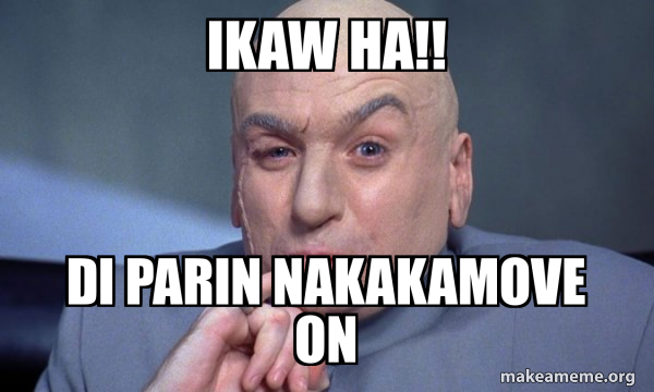 Ikaw ha!! Di parin nakakamove on - You Complete Me Meme Generator