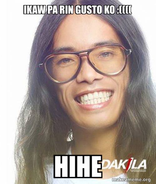 Ikaw pa rin gusto ko :(((( HIHE Meme Generator