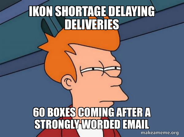 Ikon shortage delaying deliveries 60 boxes coming after a strongly ...
