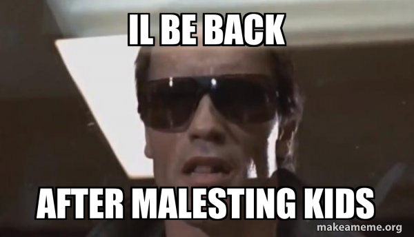 il be back after malesting kids - The Terminator Meme Generator