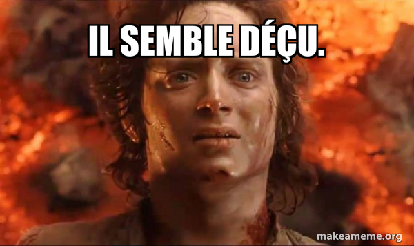 Il semble déçu. - Frodo it's over it's done Meme Generator