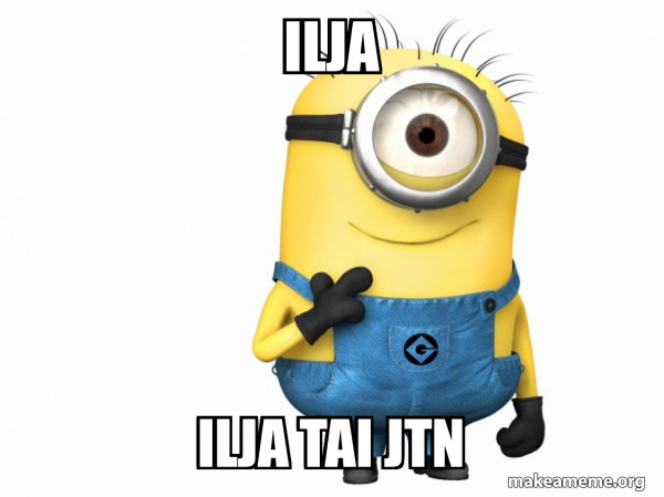 ILja ILja tai jtn - Thoughtful Minion Meme Generator