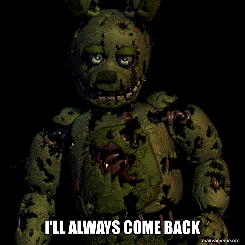 I'LL ALWAYS COME BACK Meme Generator