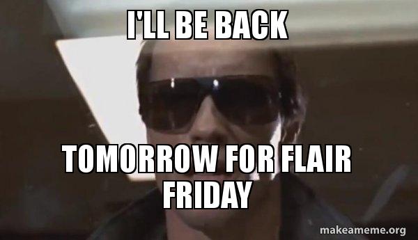 I'll Be Back Tomorrow for Flair Friday - The Terminator Meme Generator