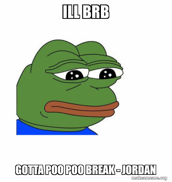 ill brb gotta poo poo break - jordan - Feels Bad Man Meme Generator