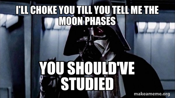 I'll choke you till you tell me the Moon Phases You should've studied ...