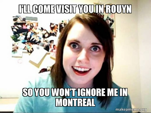 Iâ€™ll come visit you in Rouyn So you wonâ€™t ignore me in Montreal ...