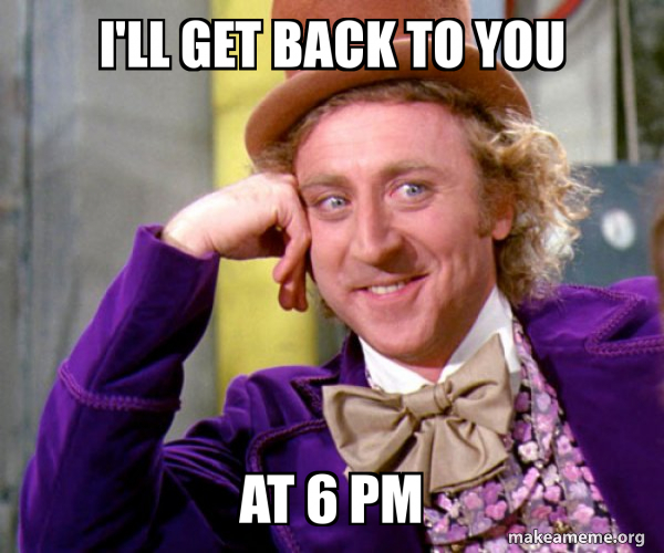 I'll get back to you At 6 pm - Willy Wonka Sarcasm Meme Meme Generator