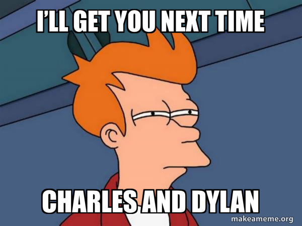 I’ll get you next time Charles and Dylan - Futurama Fry Meme Generator