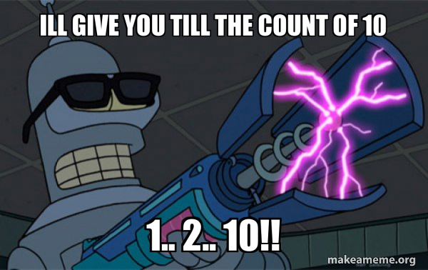 ill give you till the count of 10 1.. 2.. 10!! - Blasting Bender Meme ...