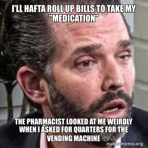 I'll hafta roll up bills to take my "medication" The pharmacist looked ...