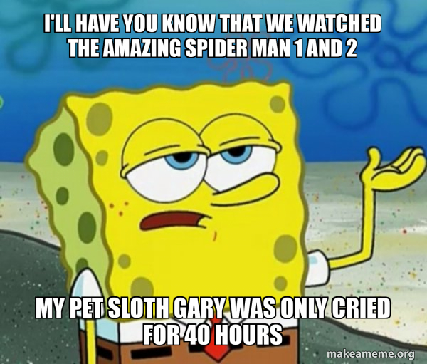 I'll have you know that we watched the amazing spider man 1 and 2 My ...