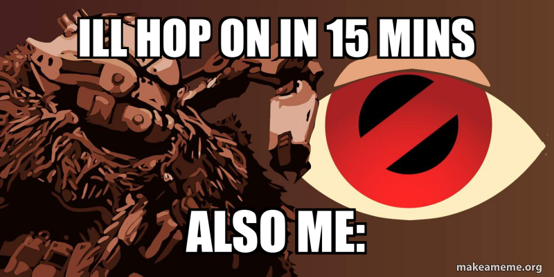 Ill hop on in 15 mins also me: Meme Generator