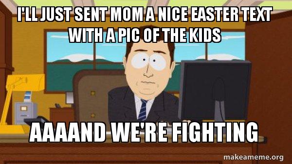 I'll just sent mom a nice Easter text with a pic of the kids aaaand we ...