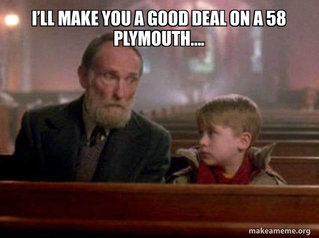 I’ll make you a good deal on a 58 plymouth.... Meme Generator