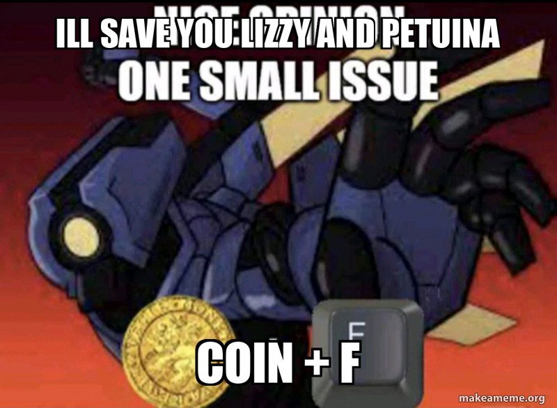 ILL SAVE YOU LIZZY AND PETUINA coin + F - V1 Meme Generator