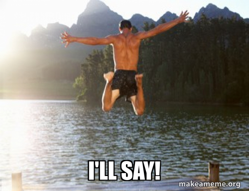 I'll say! Meme Generator