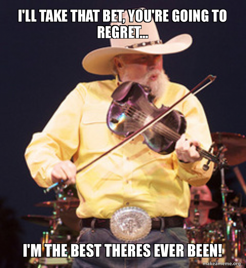 I'll take that bet, you're going to regret... I'm the best theres ever ...