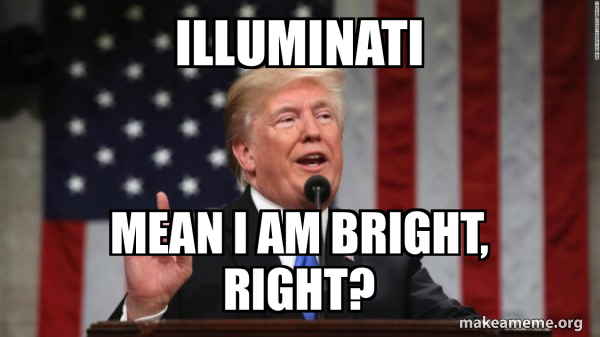 Illuminati Mean I am bright, right? - Donald Trump Meme Generator