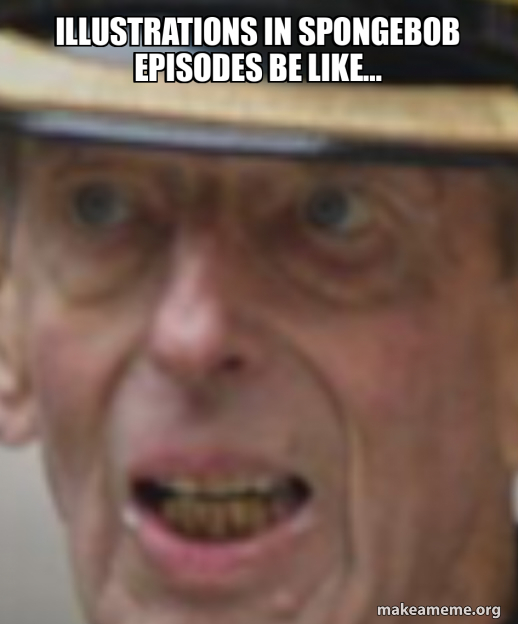 ILLUSTRATIONS in spongebob ePisodes be like… Meme Generator
