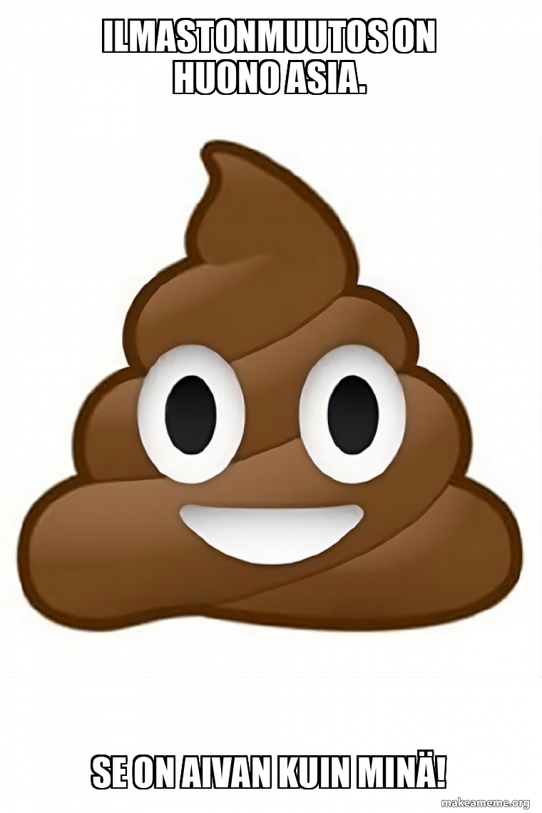 Ilmastonmuutos on huono asia. Se on aivan kuin minä! - Poop Emoji (Poo ...