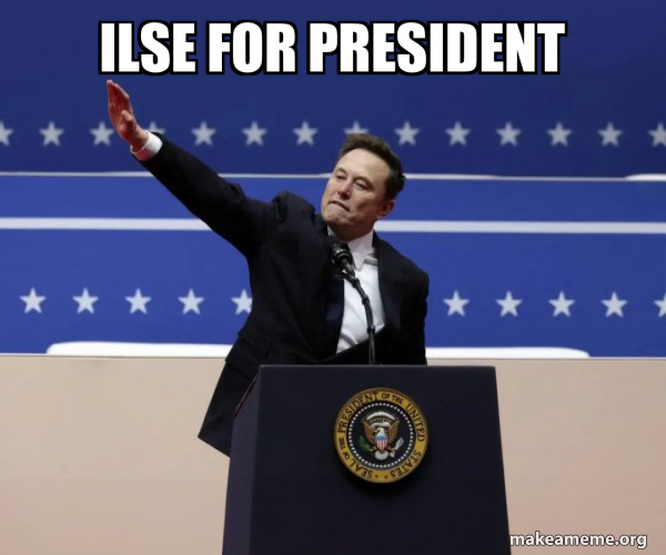 ILSE FOR PRESIDENT - Nazi Elon Meme Generator