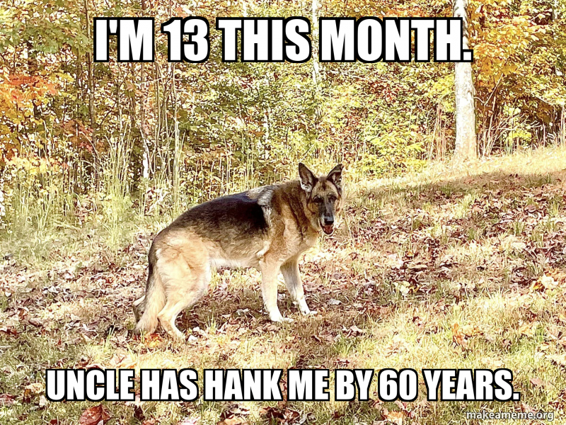 I'M 13 THIS MONTH. UNCLE HAS HANK ME BY 60 YEARS. Meme Generator