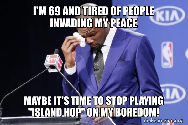 I'm 69 and tired of people invading my peace Maybe it's time to stop ...
