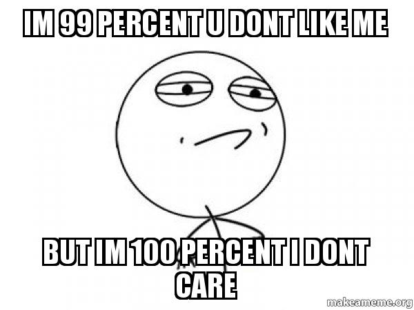 IM 99 PERCENT U DONT LIKE ME BUT IM 100 PERCENT I DONT CARE - Challenge ...